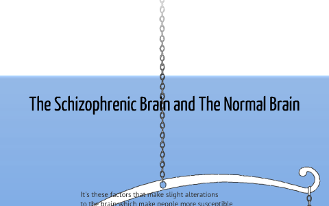 Schizophrenic Brain vs. Normal Brain by andrew merritt on Prezi