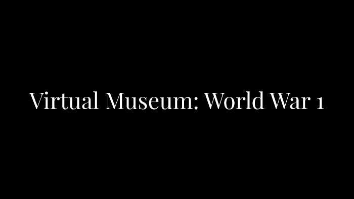 Virtual Museum: World War 1 by Irem Kutuk on Prezi