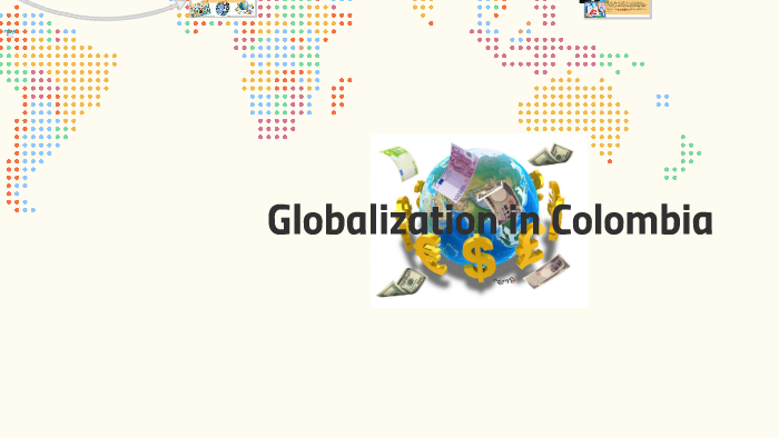 Globalization in Colombia by karen vanesa jimenez diaz on Prezi