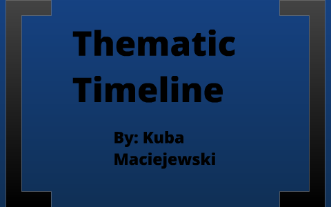 Thematic Timeline by Jakub Maciejewski on Prezi