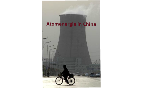 Atomenergie in China by Jeremias Semptner on Prezi