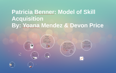 Patricia Benner: Model of Skill Acquisition by Devon Price on Prezi