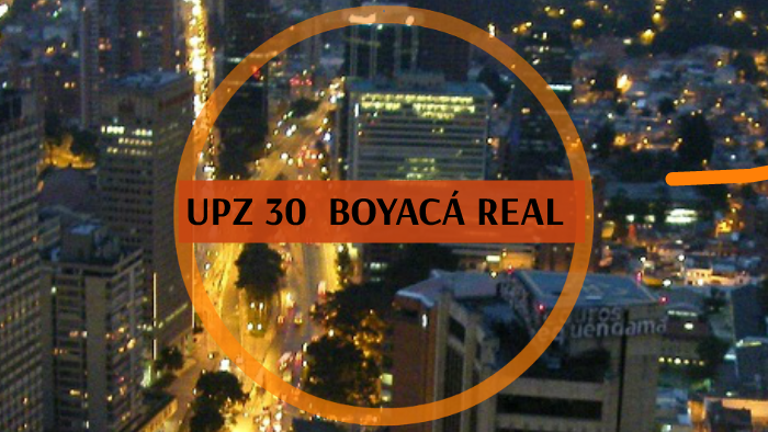 UPZ 30 ; BOYACÀ REAL by samir esneider gonzalez castellanos on Prezi