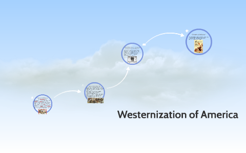 Westernization of America by Mollie Winstead on Prezi