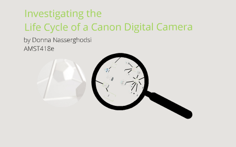 Lifecycle of a Canon Digital Camera by Donna Nasser on Prezi