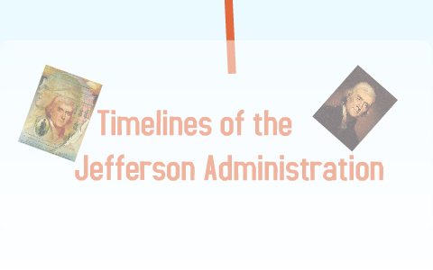 timelines of the Jefferson Administration by Eric Zhang on Prezi