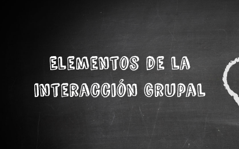 Elementos de la interacción Grupal by Eduardo Bernal on Prezi