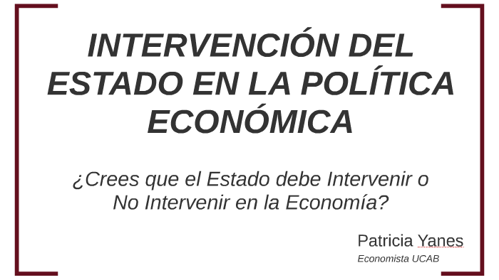 Intervención del Estado en la Economía by Patricia Yanes on Prezi