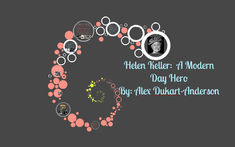 Helen Keller: A Modern Day Hero by Alexandria Dukart-Anderson on Prezi