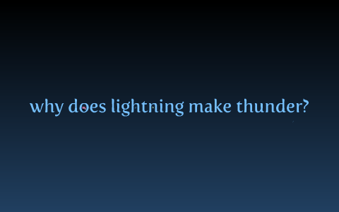 Why does lightning make thunder? by ritesh sirigiri on Prezi