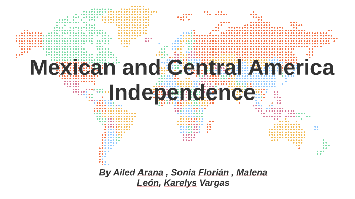 Mexican and central america independence by ailed arana rodriguez on Prezi