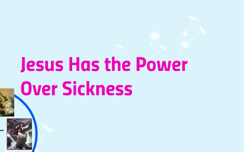 Jesus Has the Power Over Sickness by Angela Oh on Prezi