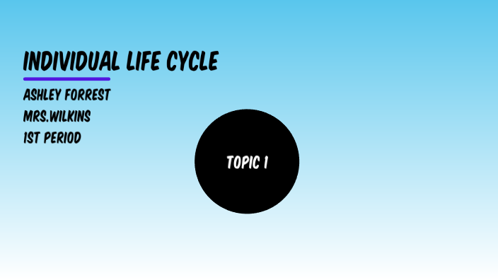 Individual Life Cycle by Ashley Forrest on Prezi