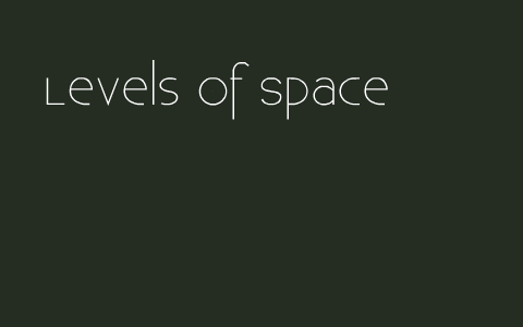 Levels of Space by Chelsea Donner on Prezi