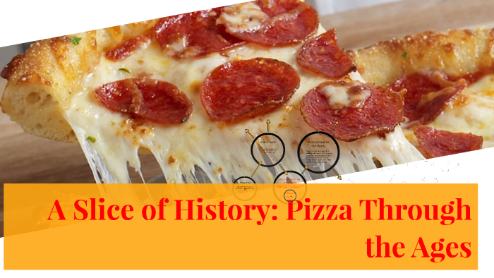 A Slice of History: Pizza Through the Ages by Autumn Scott on Prezi