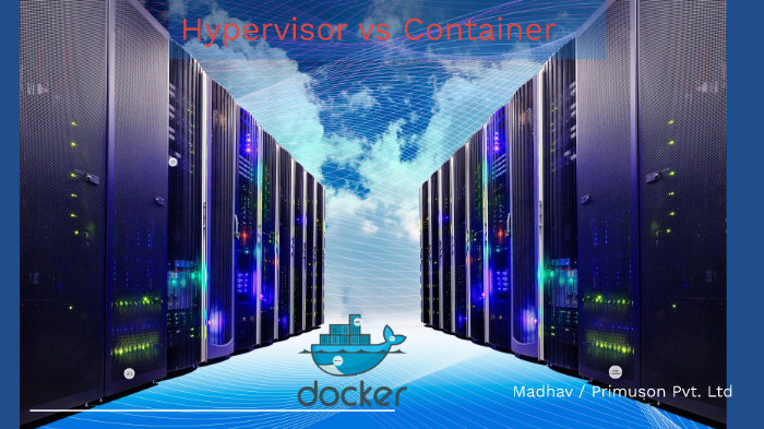 Hypervisor vs Container by Madhav Timilsina on Prezi