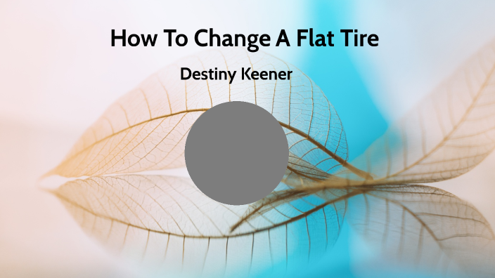How To Change A Flat Tire by Destiny Keener on Prezi