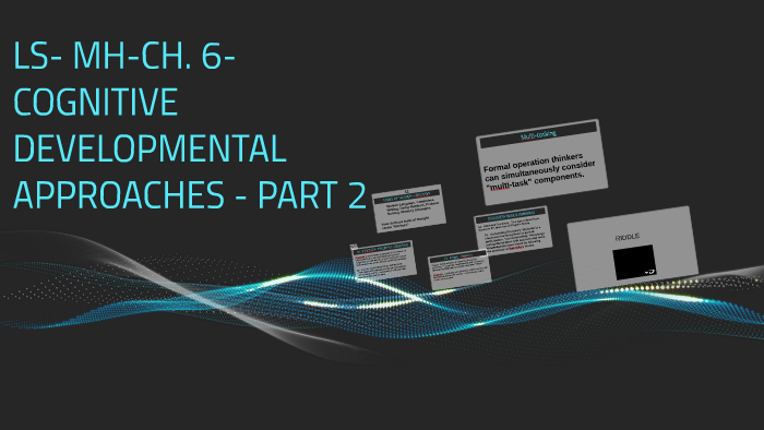 LS- MH-CH. 6- COGNITIVE DEVELOPMENTAL APPROACHES - PART 2 by Linda Olson on Prezi