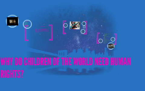 WHY DO CHILDREN OF THE WORLD NEED HUMAN RIGHTS? by Tanis Stewart