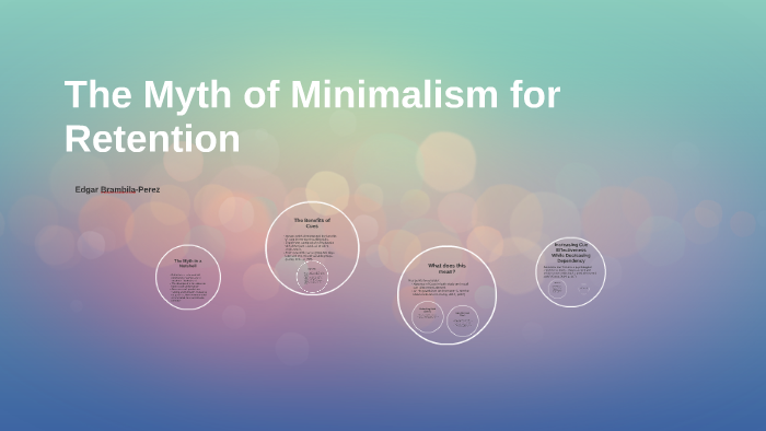 The Myth of Minimalism for Retention by Edgar Brambila-Perez on Prezi