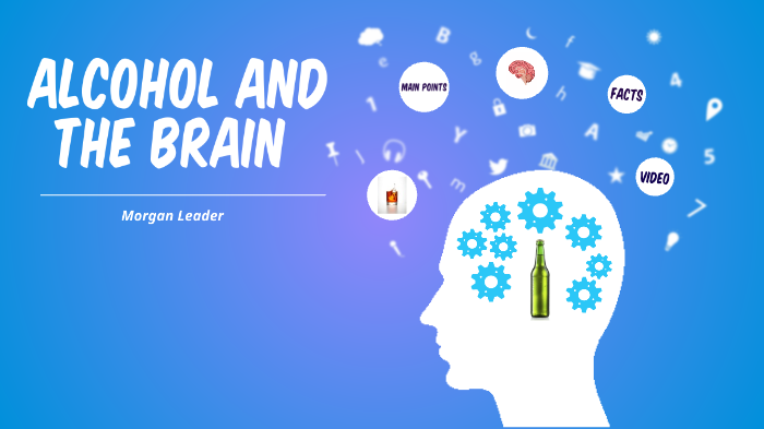 Alcohol and the Brain by Morgan Leader on Prezi