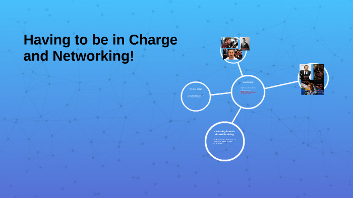 Having to be in Charge and Networking! by Nicholas Hatcher on Prezi