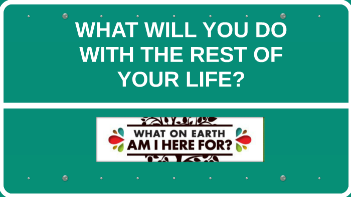 WHAT WILL YOU DO WITH THE REST OF YOUR LIFE? by Bong Mabilog on Prezi
