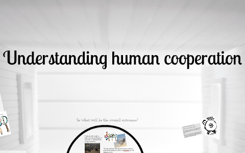 Understanding Human Cooperation by Stephen Heap on Prezi