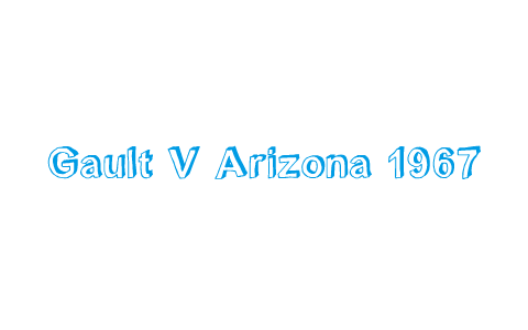 Gault V Arizona 1967 by Miranda Auth on Prezi