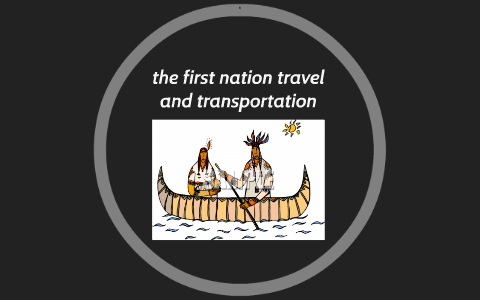 the first nation travel and transportation by gary gower on Prezi