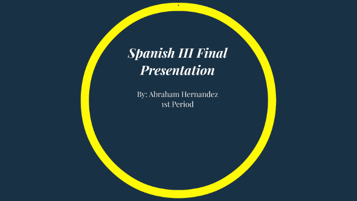 Spanish III Final Presentation by abraham hernandez on Prezi