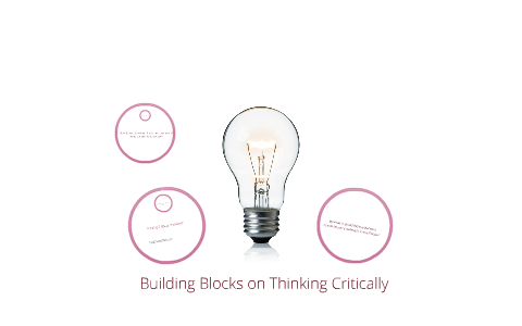 Building Blocks of Critical Thinking by Karl Braun on Prezi