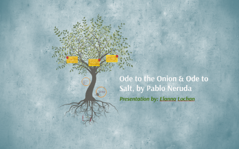 Ode to the Onion & Ode to Salt, by Pablo Neruda by Elanna Lochan on Prezi