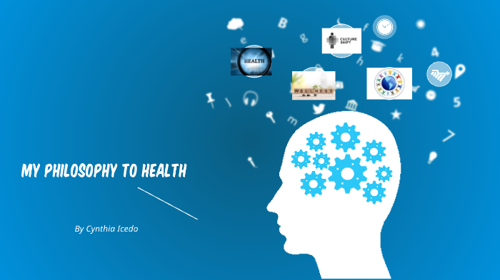My Philosophy of health presentation by Cynthia Icedo on Prezi