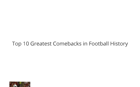 Top 10 Greatest Football Comebacks of All Time by Brady Driscol on Prezi