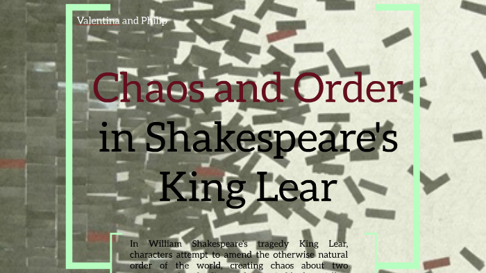 Chaos and Order in Shakespeare's King Lear by Philip Skorzewski on Prezi