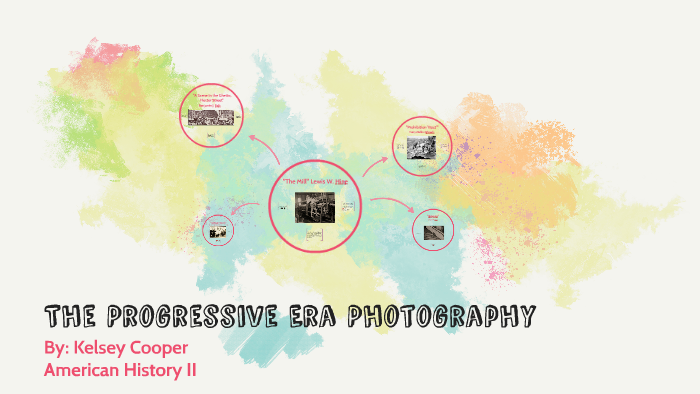 The Progressive Era Photography by Kelsey Cooper on Prezi