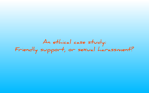 Kelly Prusak: An Ethical Case Study: Friendly Support or Sexual ...