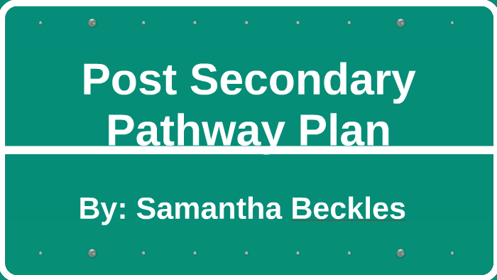 Post Secondary Pathway Plan by Sam B on Prezi