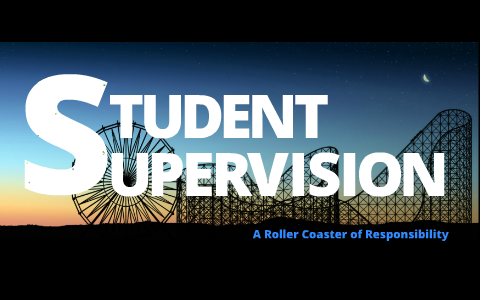Student Supervision: A Roller Coaster of Responsibility by Dustin ...