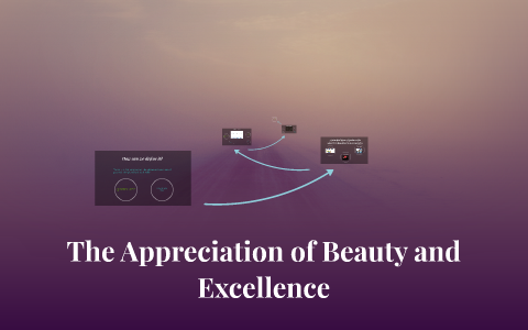 The Appreciation of Beauty and Excellence by Samantha Ortega on Prezi