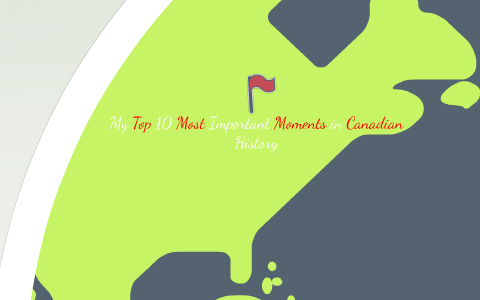 My Top 10 Most Important Moments in Canadian History by Zoe Koot on Prezi