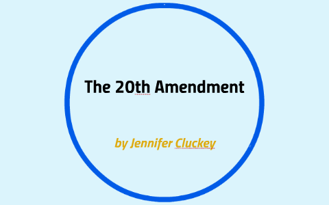 The 20th Amendment by Jennifer Cluckey on Prezi