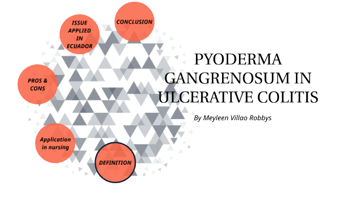 PYODERMA GANGRENOSUM IN ULCERATIVE COLITIS by Meyleen Villao on Prezi