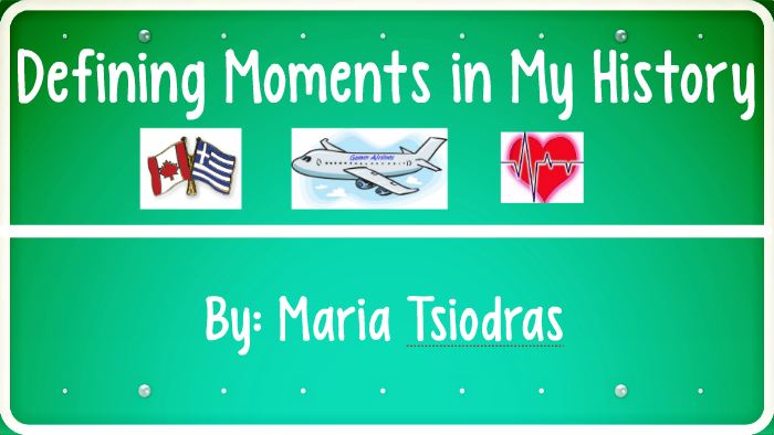 Defining Moments in My History by Maria Tsiodras on Prezi