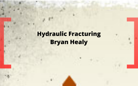 Hydraulic Fracturing by Bryan Healy on Prezi