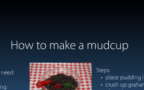 How to make a mud cup. by Erica Cornell on Prezi
