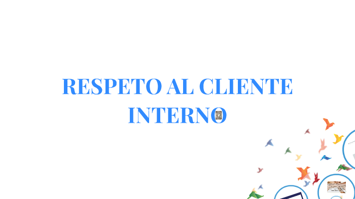 RESPETO AL CLIENTE INTERNO by Martha Clavijo on Prezi