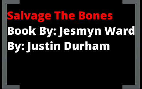 SALVAGE THE BONES by Justin Durham on Prezi
