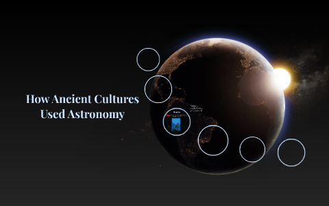 How Ancient Cultures Used Astronomy by on Prezi